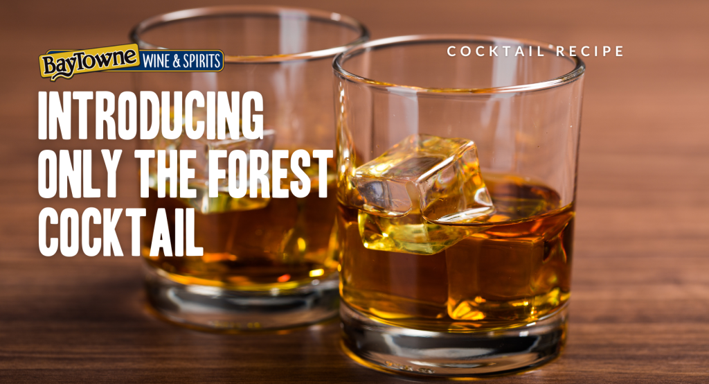 Only the Forest Cocktail Recipe | BayTowne Wine & Spirits